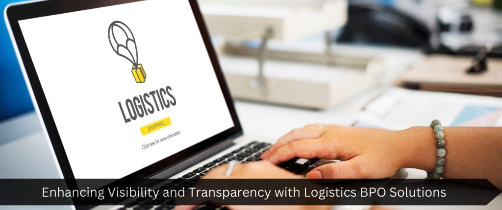 Enhancing Visibility and Transparency with Logistics BPO Solutions